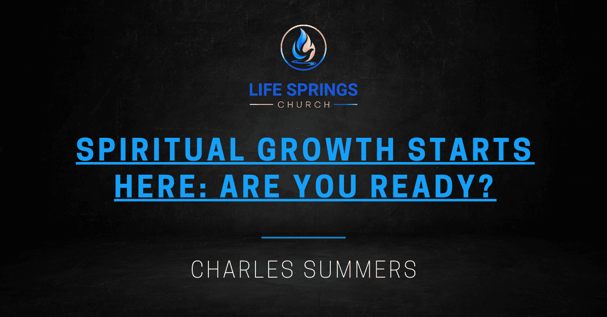Spiritual Growth Starts Here: Are You Ready? - Life Springs Church ...