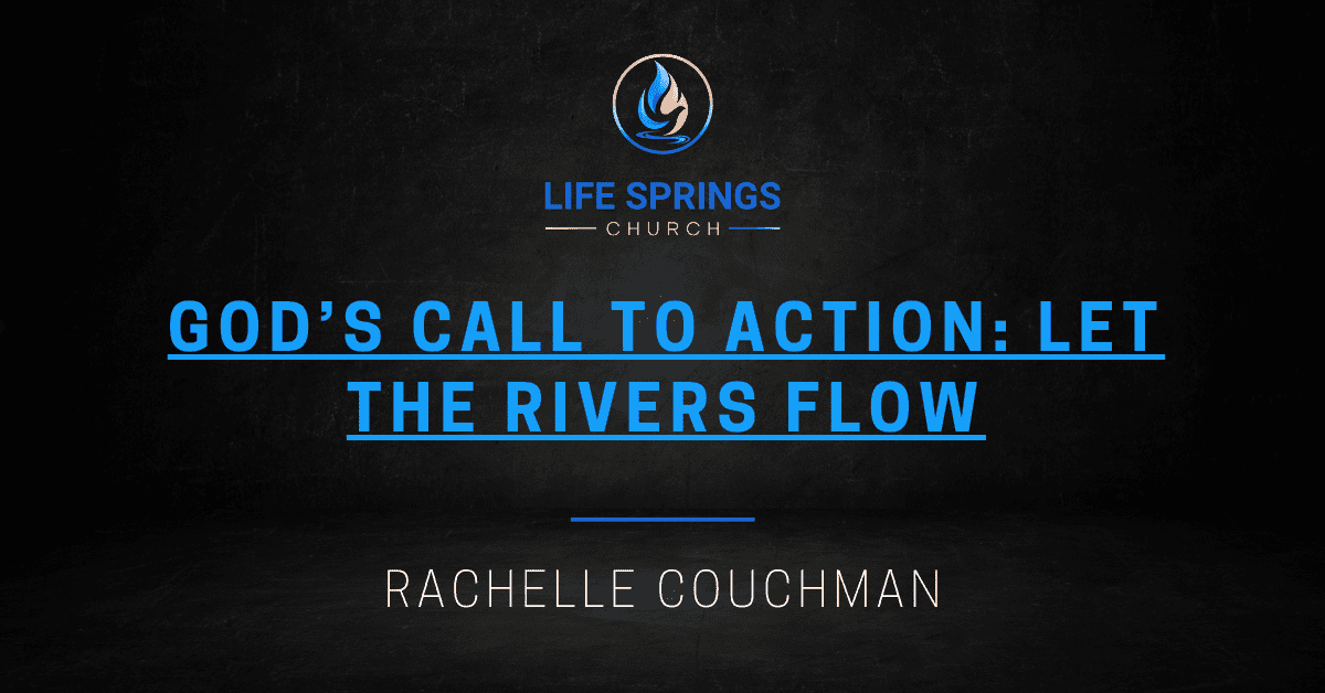 God’s Call to Action: Let the Rivers Flow - Life Springs Church Liberty ...