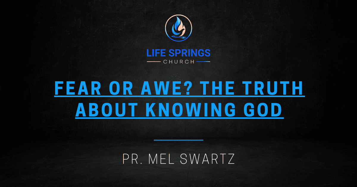 Fear or Awe? The Truth About Knowing God - Life Springs Church Liberty Hill
